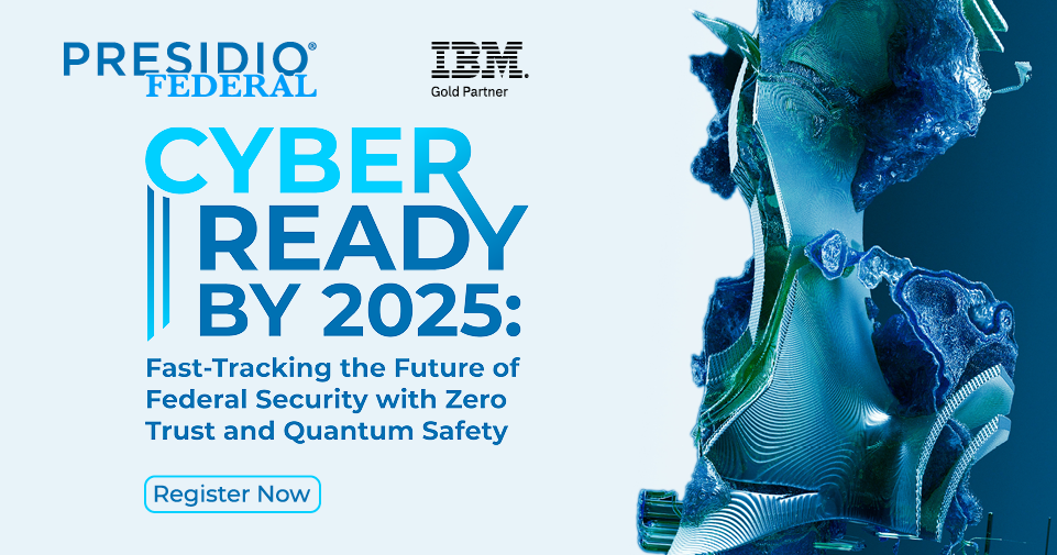 Presidio Federal & IBM | Cyber Ready by 2025: Fast-Tracking the Future ...